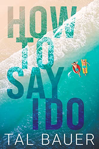 New Release Book Review: How to Say I Do by Tal Bauer - Love Bytes Reviews